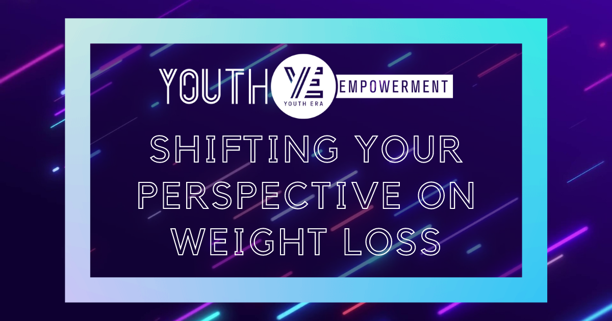 Shifting Your Perspective on Weight Loss - Youth Empowerment